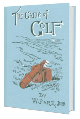 The Game of Golf by Willie Park Jr. (1896) - Classics of Golf